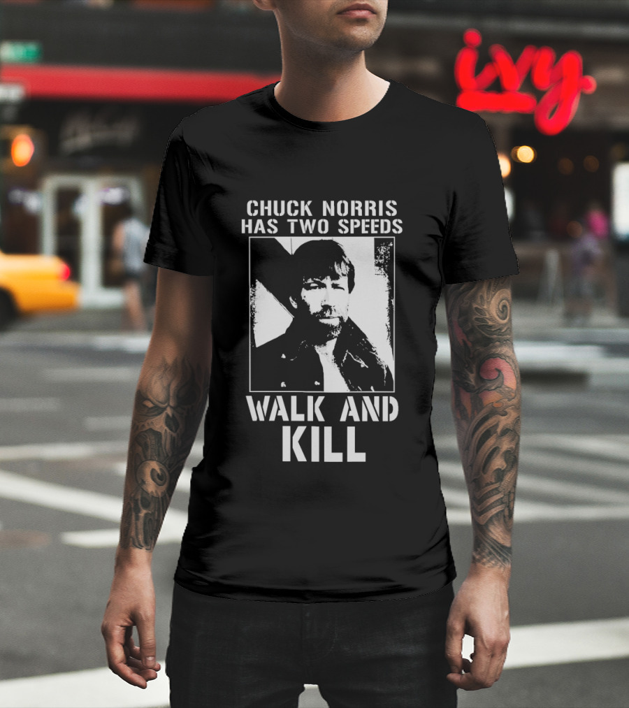 Chuck Norris Has Two Speeds Walk And Kill T-Shirt