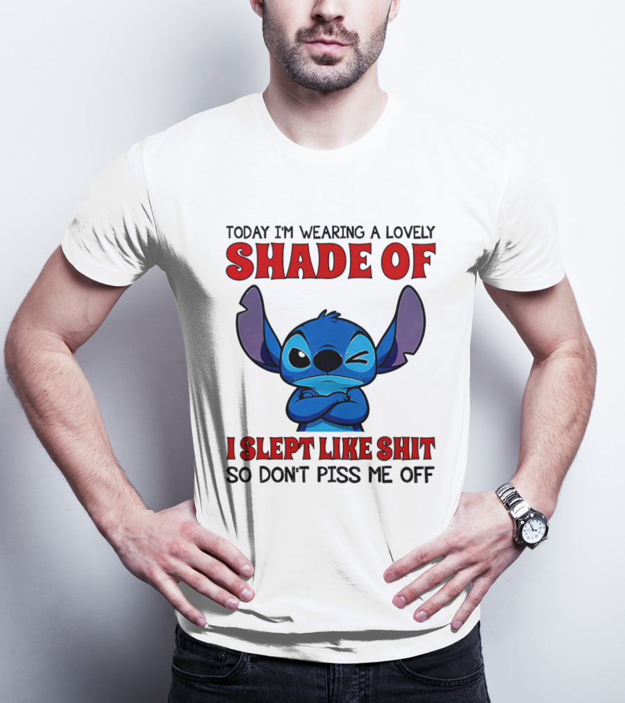 Today I'm Wearing A Lovely Shade Of I Slept Like Shit So Don't Piss Me Off T-Shirt