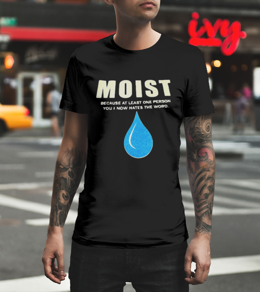 Moist Because At Least One Person You Know Hates The Word Blue Water Droplet T-Shirt
