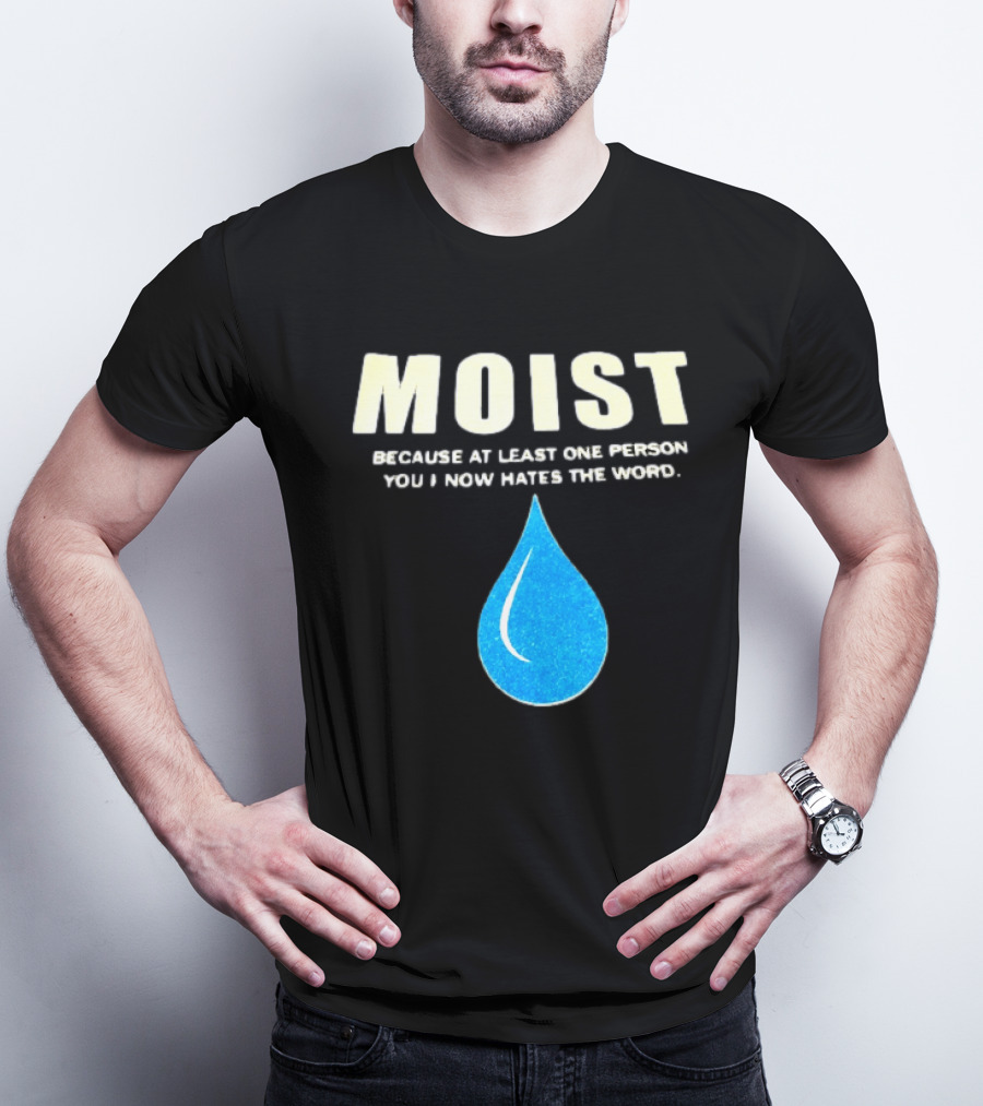 Moist Because At Least One Person You Know Hates The Word Blue Water Droplet T-Shirt