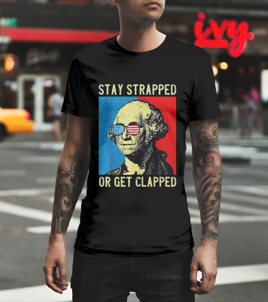 George Washington Stay Strapped Or Get Clapped Sunglasses American Flag T-Shirt