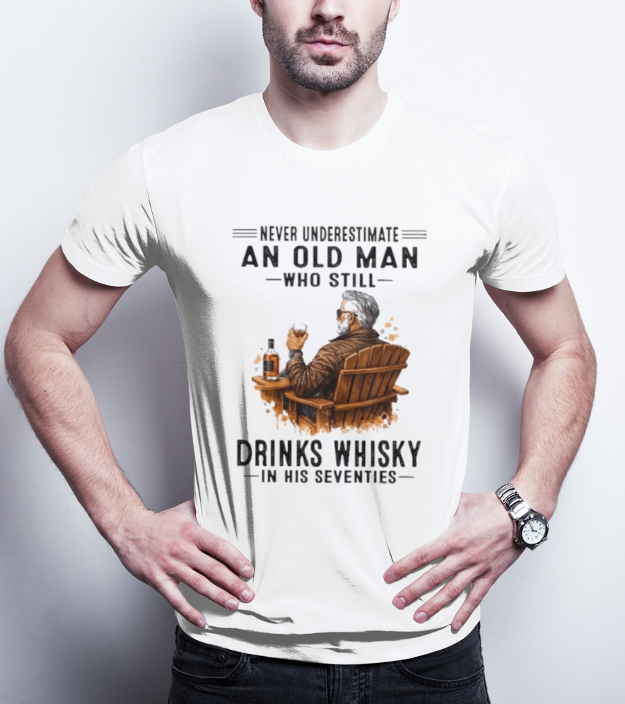 Never Underestimate An Old Man Who Still Drinks Whisky In His Seventies Relaxing In A Chair T-Shirt