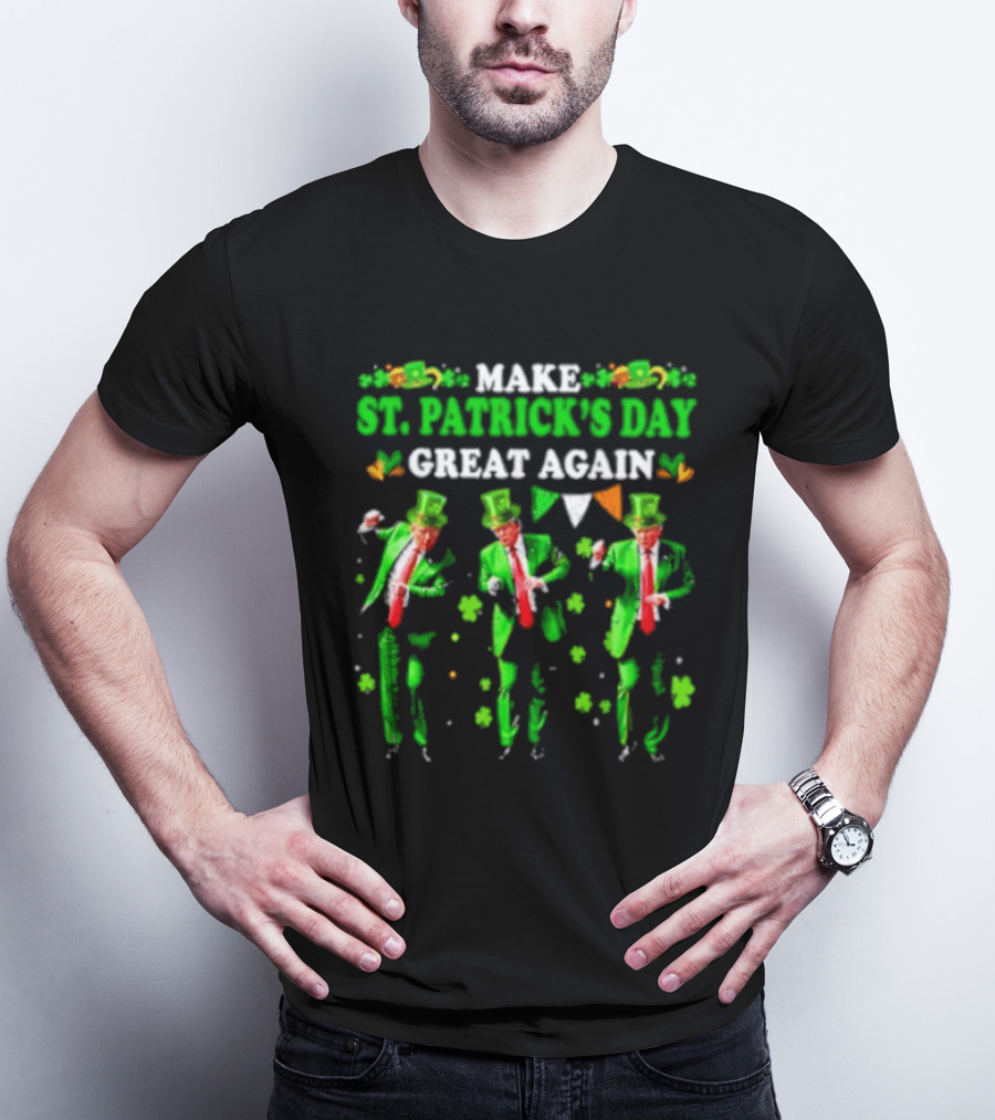 Make St Patrick's Day Great Again Trump Dance Irish Flags Shamrocks T-Shirt
