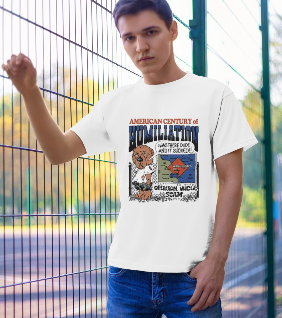 American Century Of Humiliation I Was There Dude And It Sucked Operation Uncle Scam T-Shirt