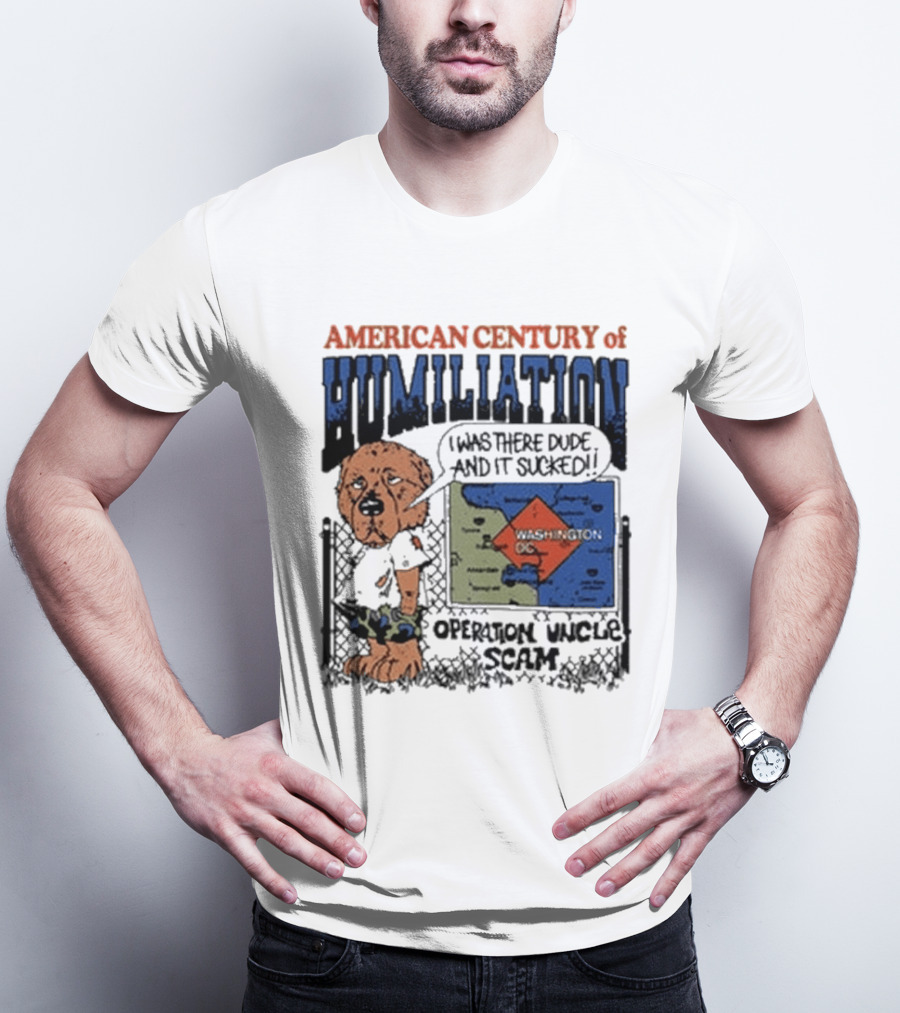 American Century Of Humiliation I Was There Dude And It Sucked Operation Uncle Scam T-Shirt