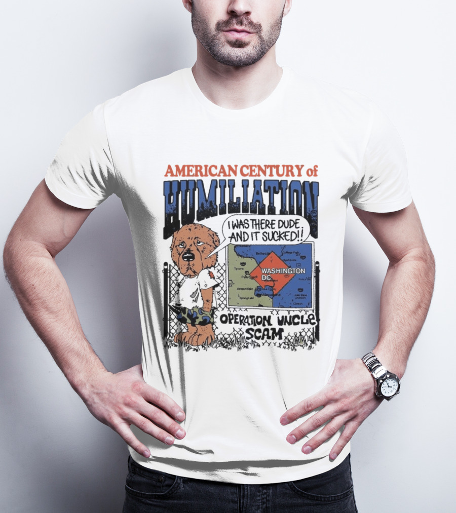 American Century Of Humiliation Operation Uncle Scam I Was There Dude And It Sucked T-Shirt