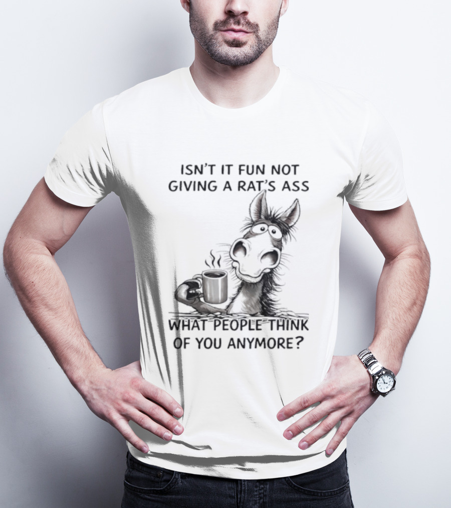 Isn't It Fun Not Giving A Rat's Ass What People Think Of You Anymore Coffee Drinker T-Shirt