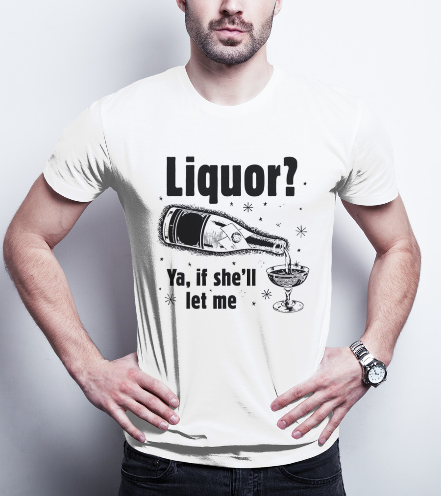 Liquor Ya If She'll Let Me Bottle Glass Star Bubbles T-Shirt