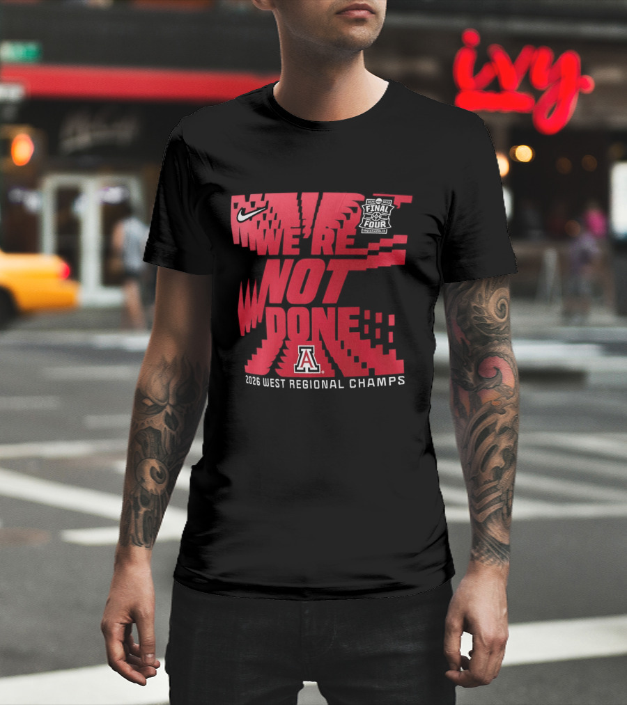 March Madness Final Four Arizona Wildcats 2026 West Regional Champs We're Not Done T-Shirt