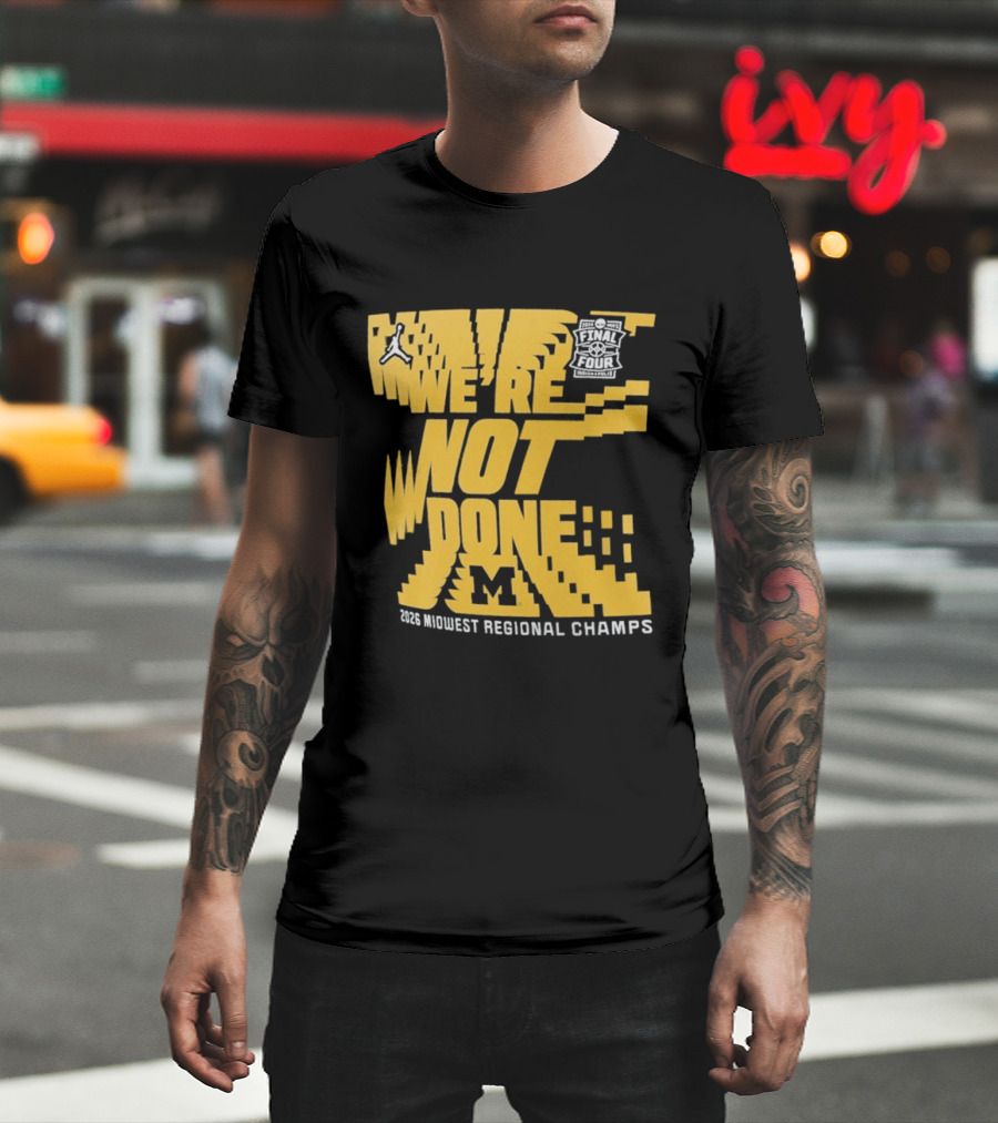 Michigan Wolverines 2026 Midwest Regional Champs We're Not Done March Madness Jordan Brand T-Shirt