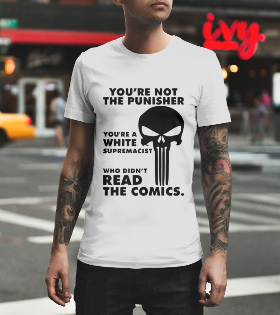 You're Not The Punisher You're A White Supremacist Who Didn't Read The Comics T-Shirt