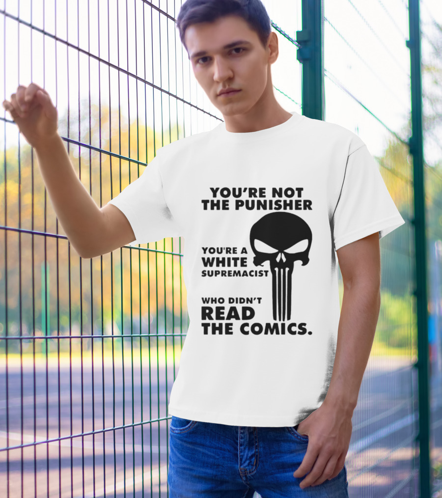 You're Not The Punisher You're A White Supremacist Who Didn't Read The Comics T-Shirt