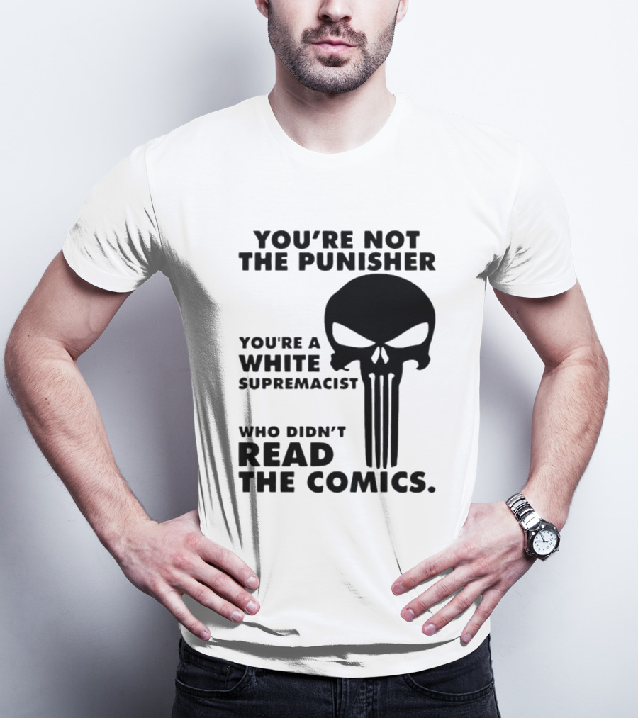 You're Not The Punisher You're A White Supremacist Who Didn't Read The Comics T-Shirt
