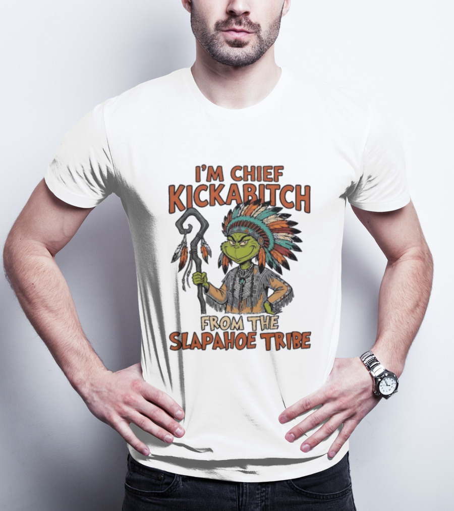 I'm Chief Kickabitch From The Slapahoe Tribe Grinch T-Shirt