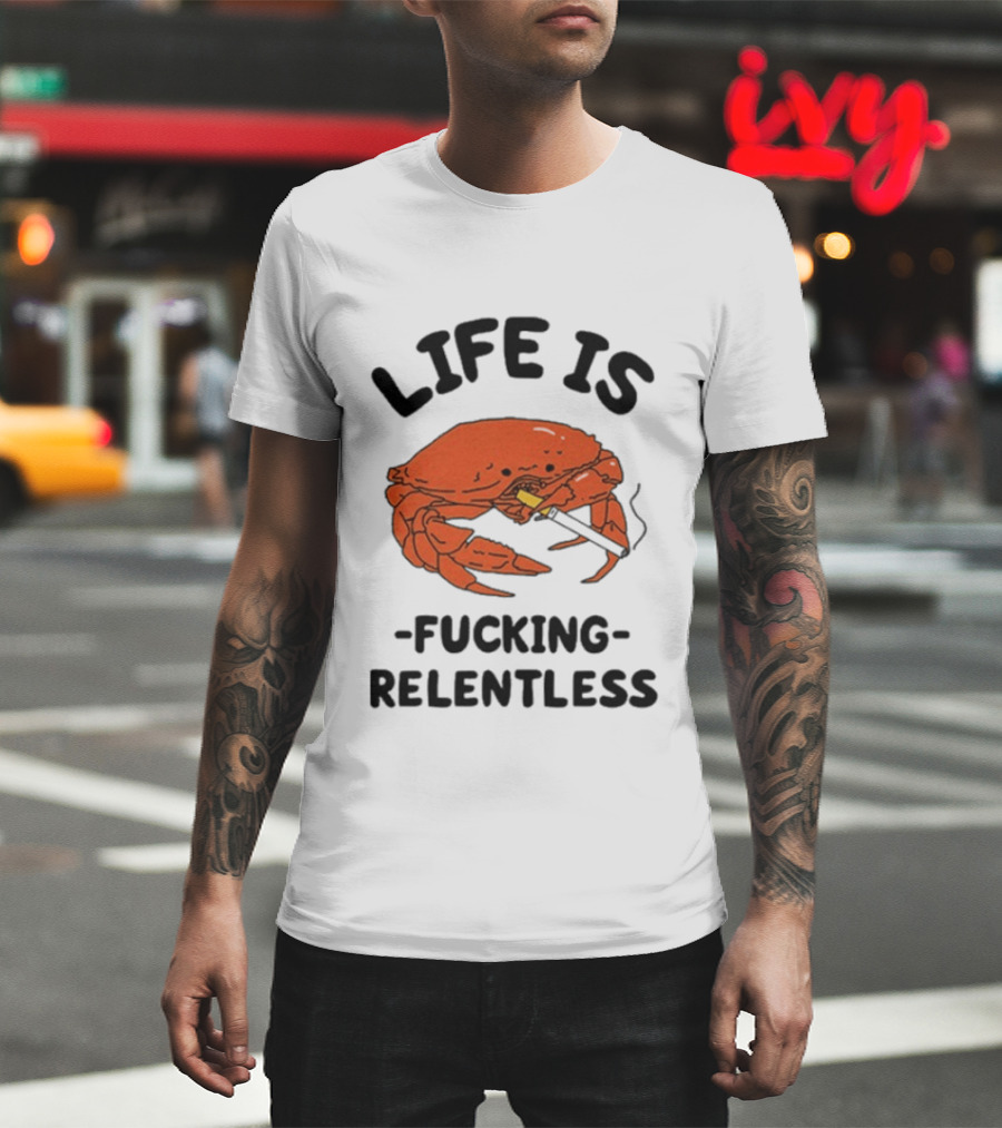 Life Is Fucking Relentless Crab Smoking Cigarette T-Shirt