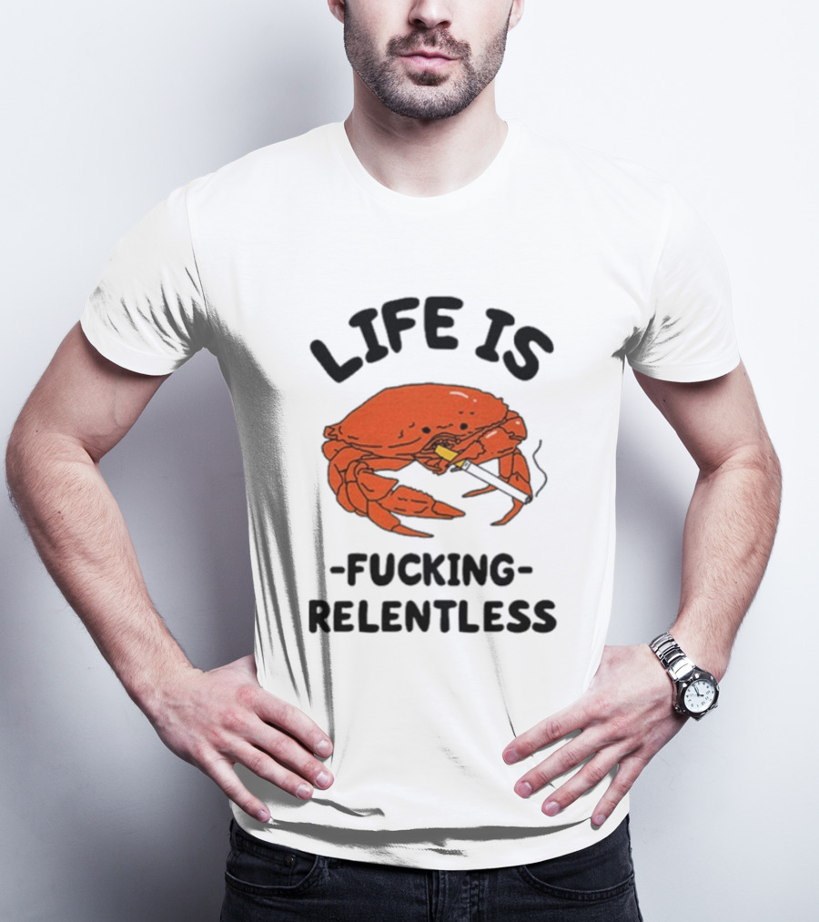 Life Is Fucking Relentless Crab Smoking Cigarette T-Shirt