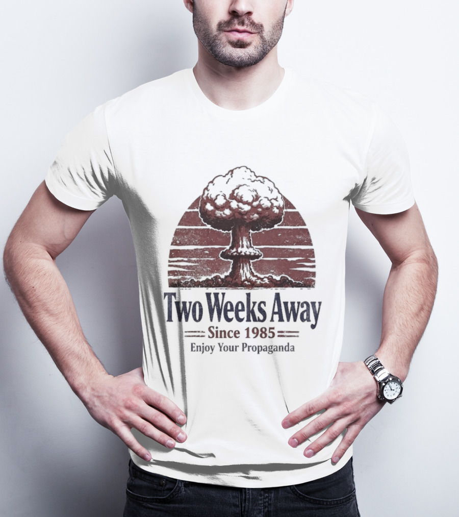 Two Weeks Away Since 1985 Enjoy Your Propaganda Nuclear Explosion T-Shirt