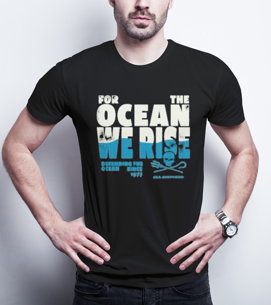 For The Ocean We Rise Defending The Ocean Since 1977 Sea Shepherd T-Shirt