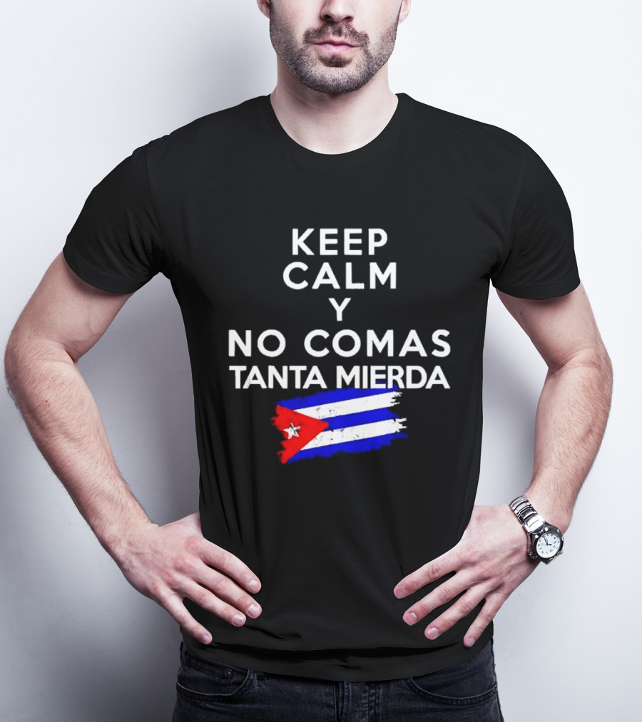 Keep Calm Y No Comas Tanta Mierda Cuban Flag T-Shirt