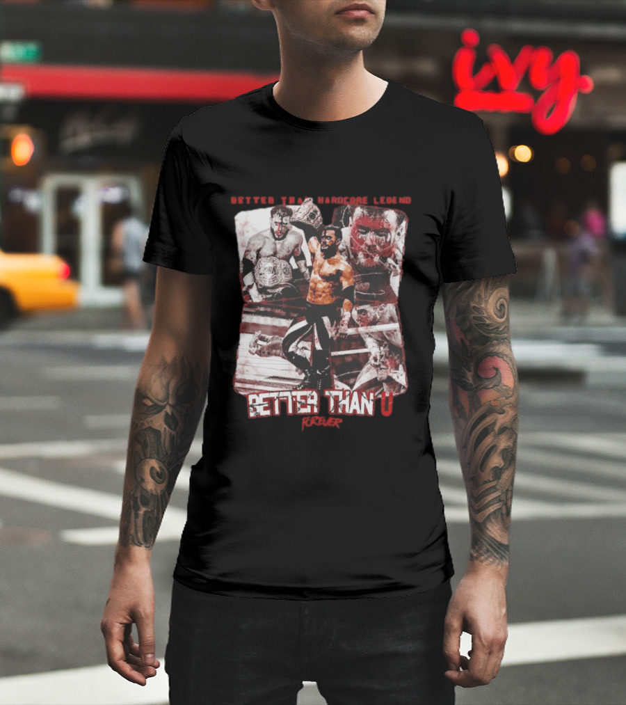 Maxwell Jacob Friedman Better Than Hardcore Legend Better Than U Forever AEW T-Shirt