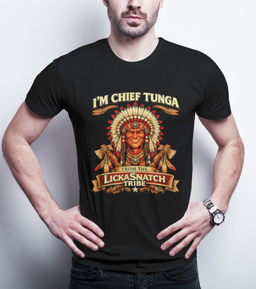 I'm Chief Tunga Famous Lickasnatch Tribe T-Shirt