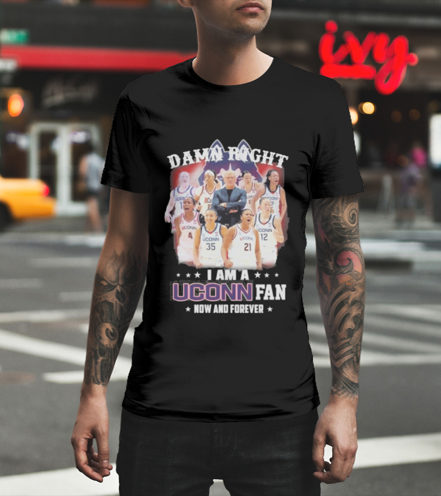 Damn Right UConn Huskies Fan Now And Forever T-Shirt