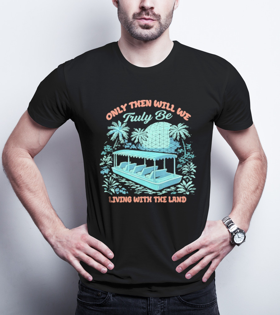 Only Then Will We Truly Be Living With The Land Tropical Boat Scene T-Shirt