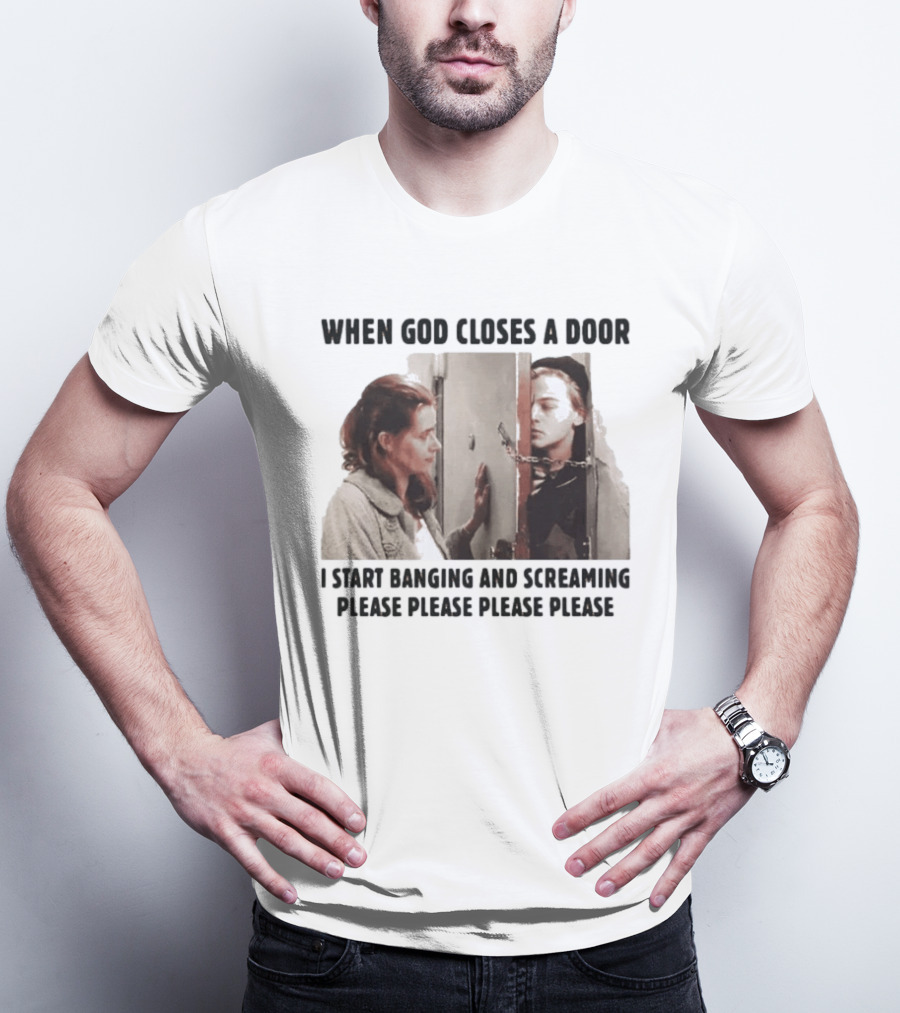 When God Closes A Door I Start Banging And Screaming Please Please Please Please Black And White Film Scene T-Shirt