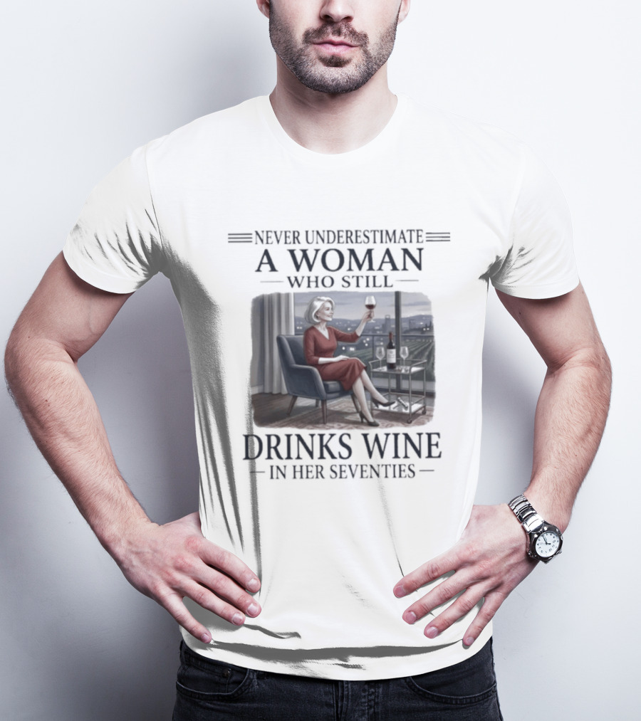 Never Underestimate A Woman Who Still Drinks Wine In Her Seventies Grandma T-Shirt