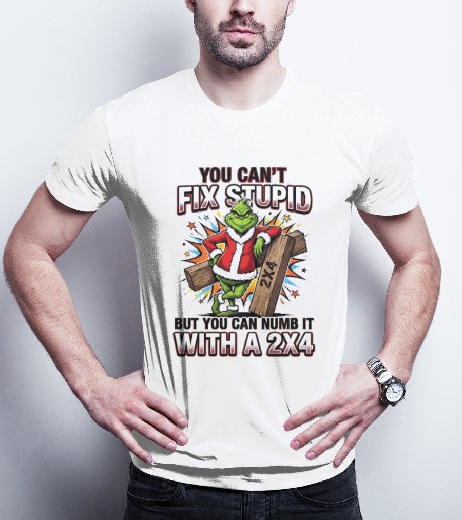 Grinch You Can't Fix Stupid But You Can Numb It With A 2x4 T-Shirt
