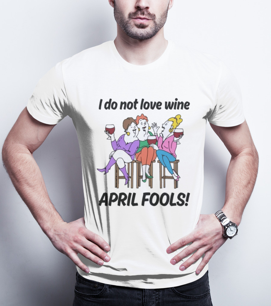 I Do Not Love Wine April Fools Playful Friends Toasting Humor T-Shirt