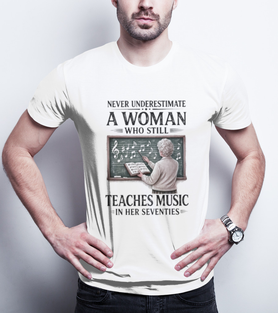 Never Underestimate A Woman Who Still Teaches Music In Her Seventies T-Shirt