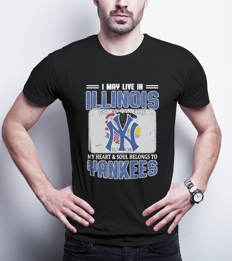 I May Live In Illinois But On Gameday My Heart And Soul Belongs To Yankees T-Shirt