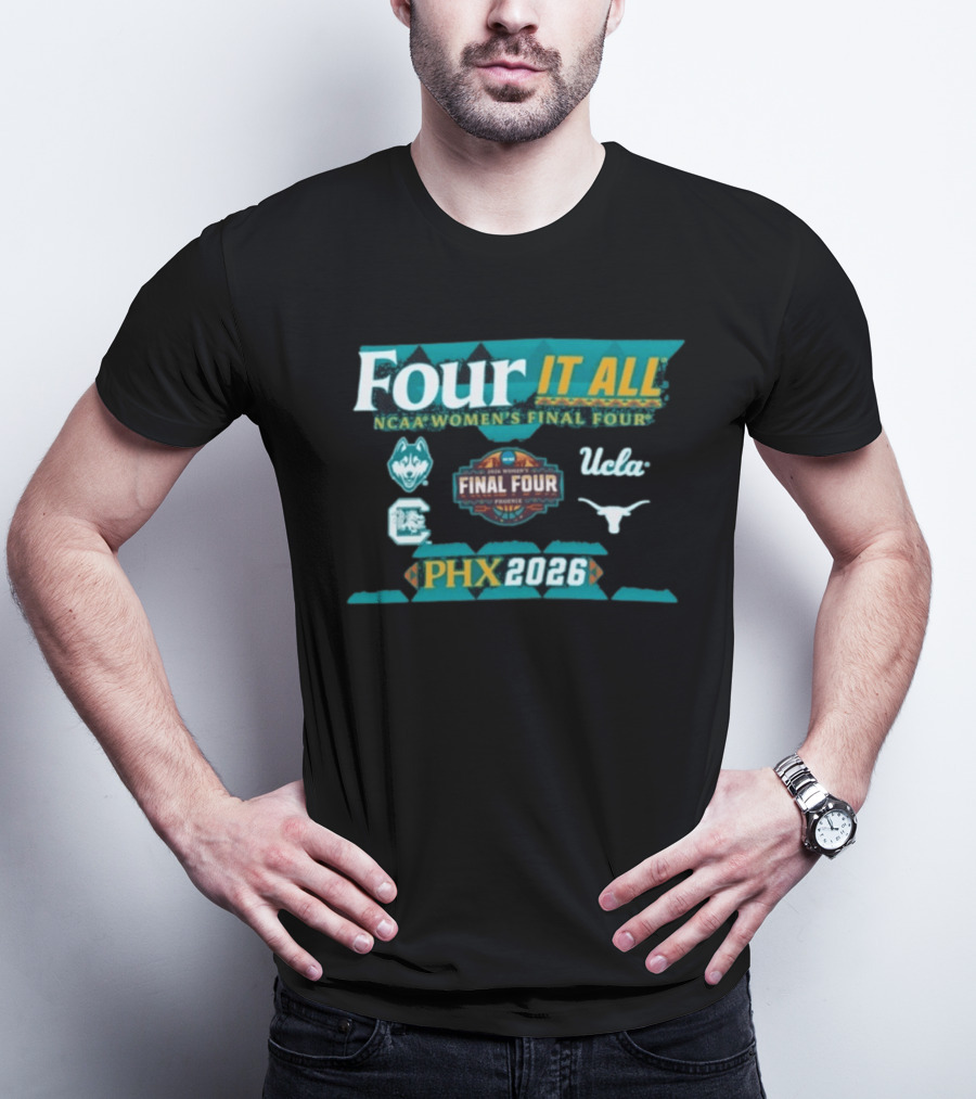 PHX 2026 Four It All NCAA Women's Final Four UConn South Carolina UCLA Texas T-Shirt