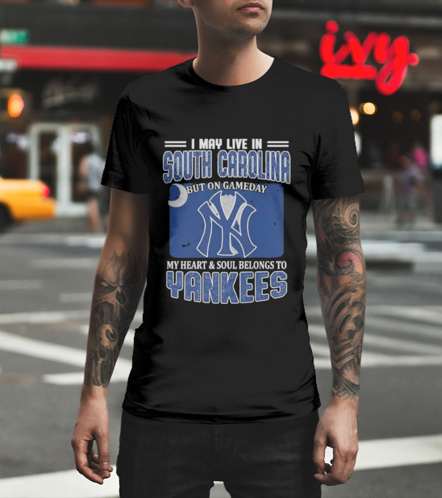 I May Live In South Carolina But On Gameday My Heart And Soul Belongs To Yankees T-Shirt