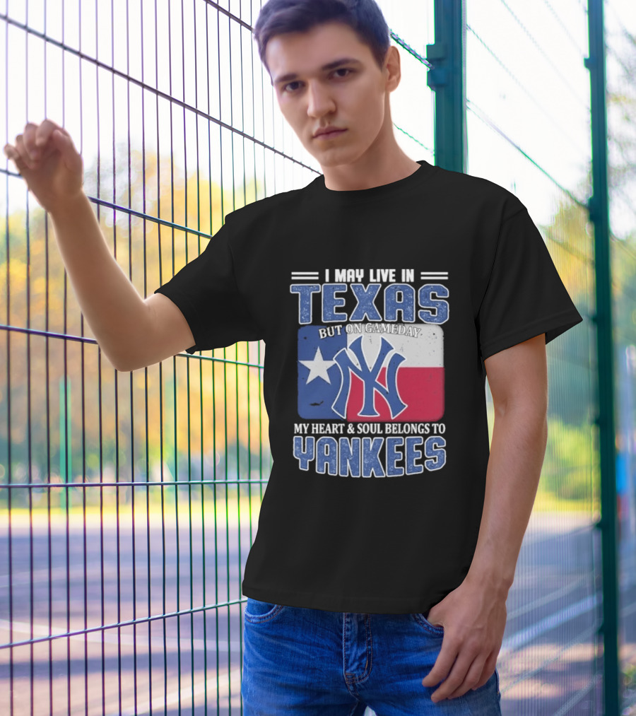 I May Live In Texas But On Gameday My Heart And Soul Belongs To Yankees T-Shirt