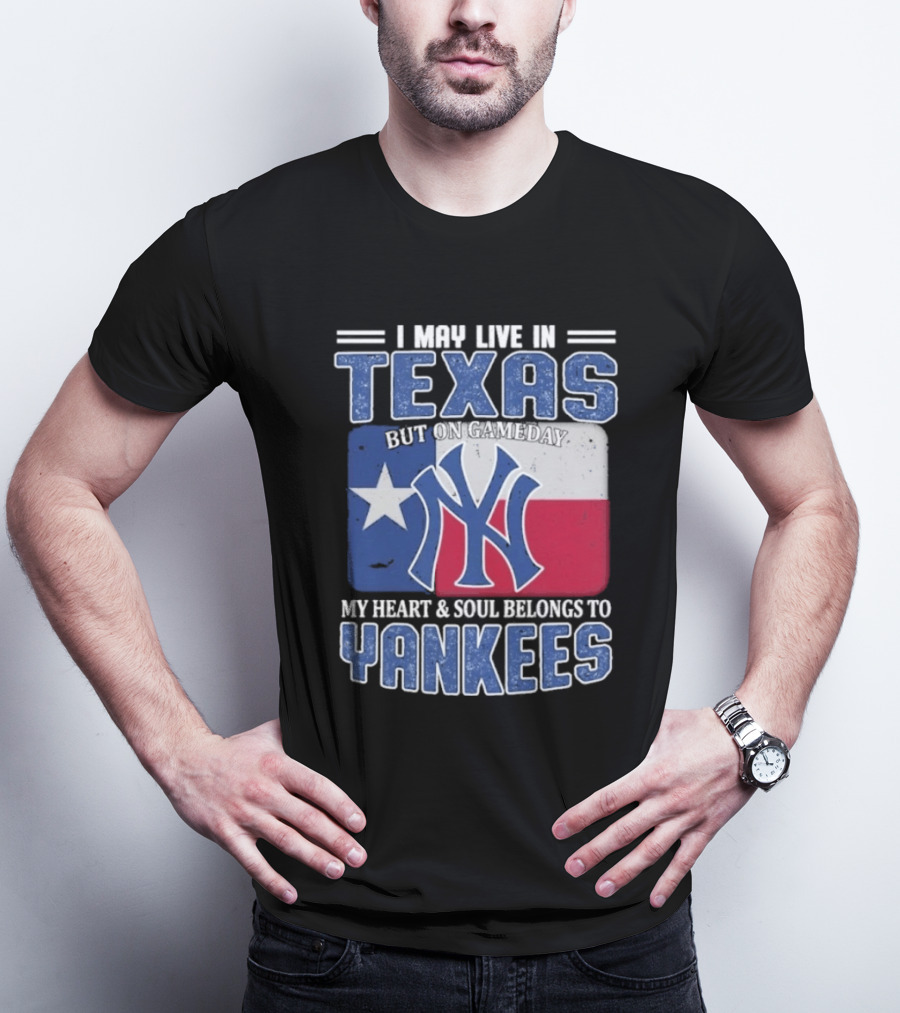 I May Live In Texas But On Gameday My Heart And Soul Belongs To Yankees T-Shirt