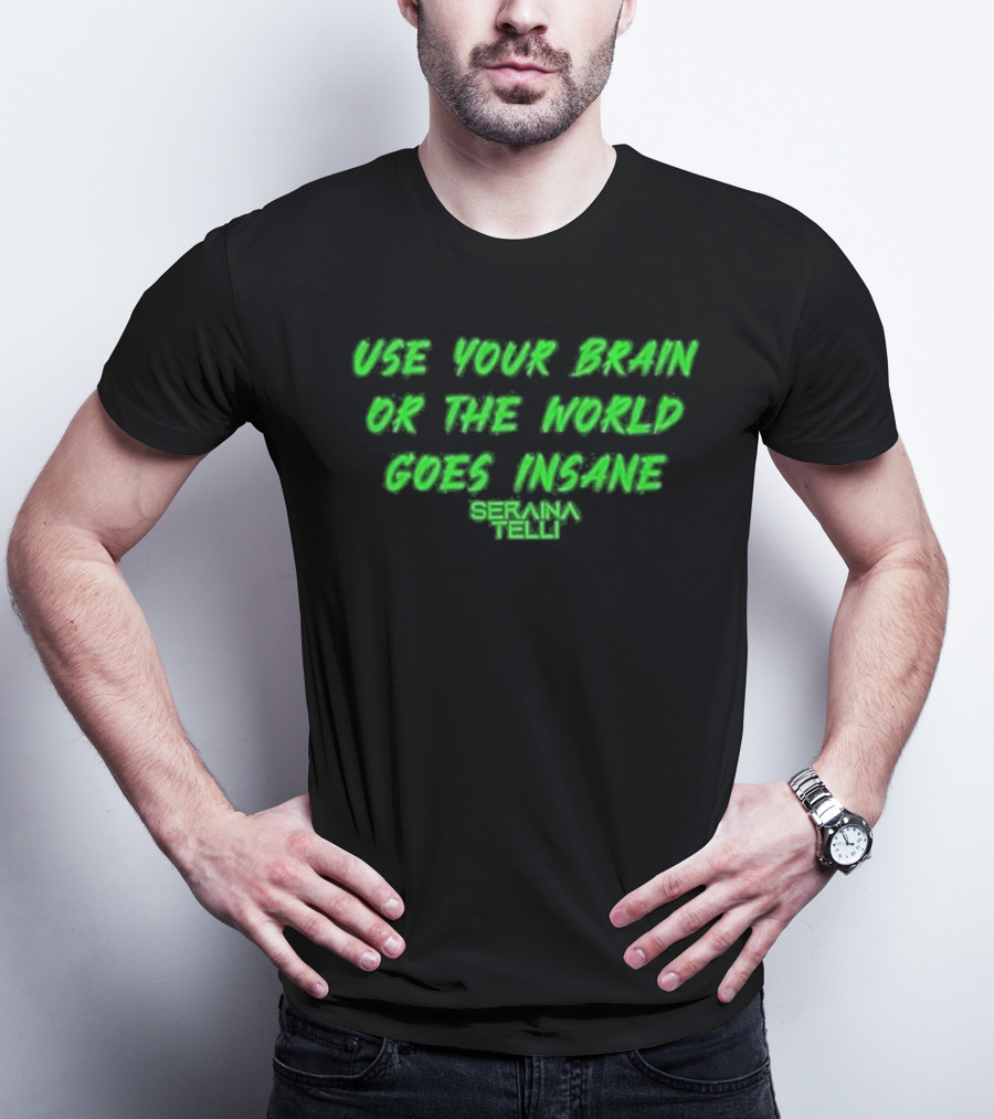 Use Your Brain Or The World Goes Insane Seraina Telli Green T-Shirt
