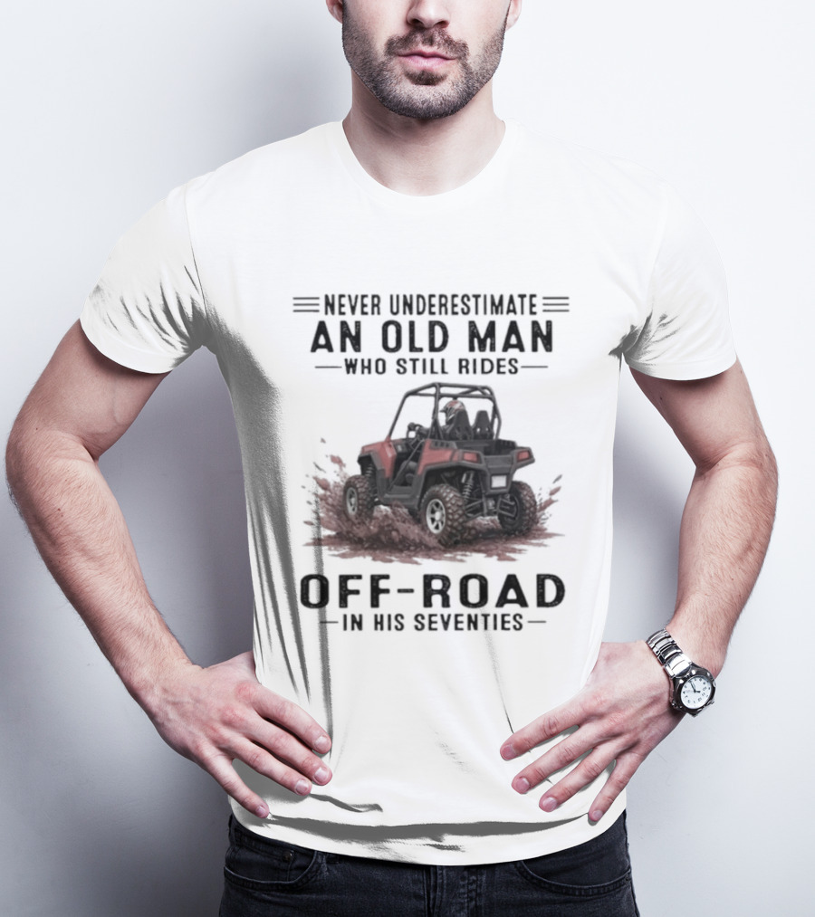 Never Underestimate An Old Man Who Still Rides Off Road In His Seventies T-Shirt