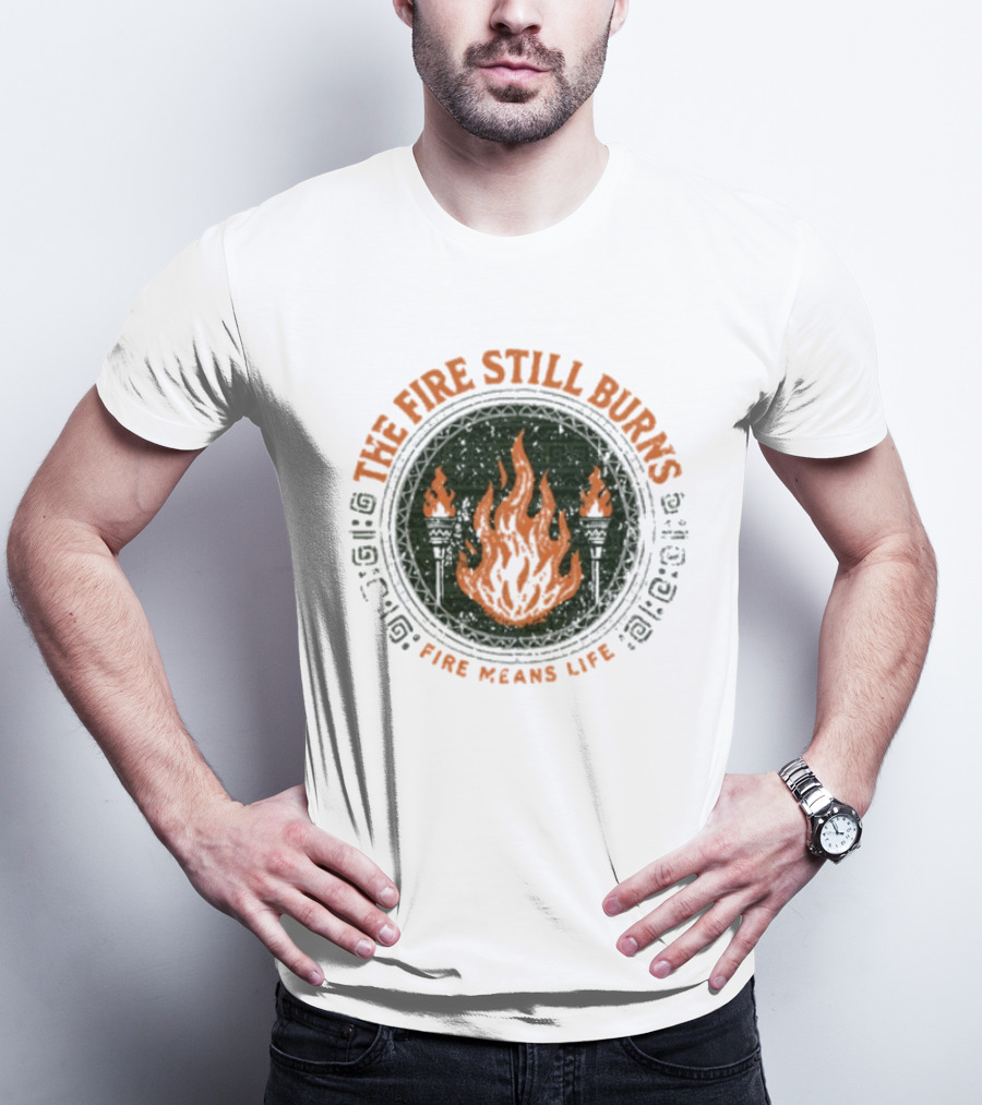 The Fire Still Burns Survivor Fire Means Life T-Shirt