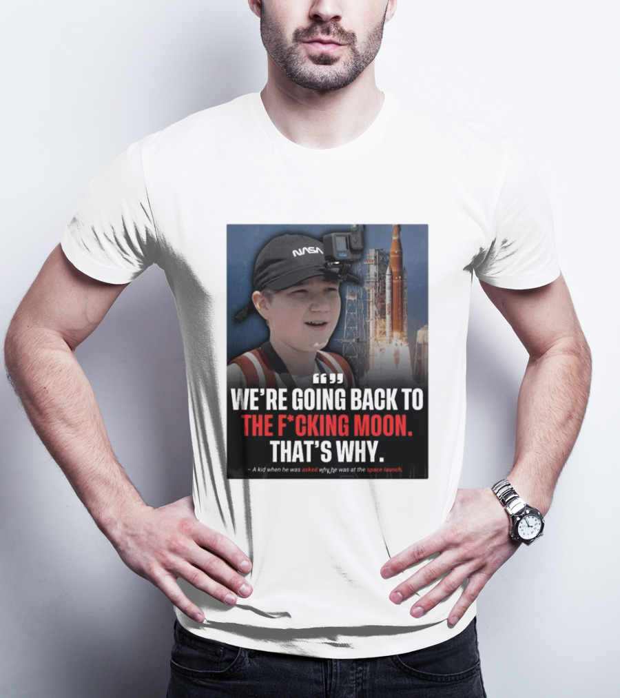 NASA Moon Mission Quote We're Going Back To The F*cking Moon That's Why T-Shirt