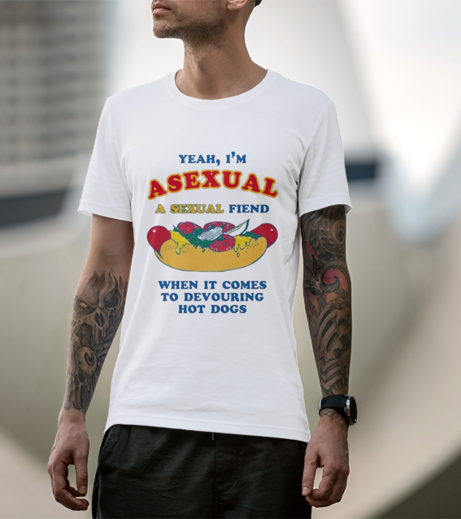 Yeah I'm Asexual A Sexual Fiend When It Comes To Devouring Hot Dogs T-Shirt