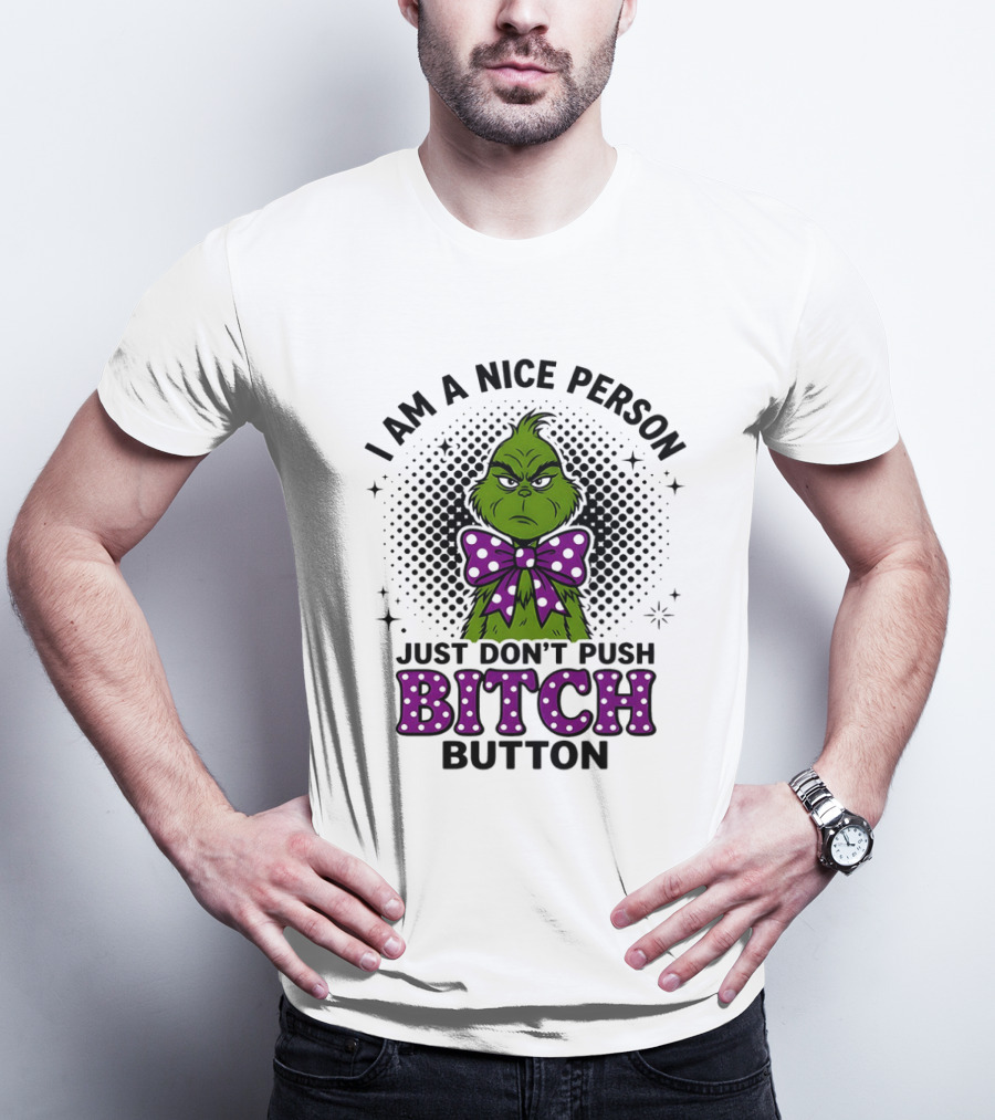 Grinch I Am A Nice Person Just Don't Push Bitch Button T-Shirt