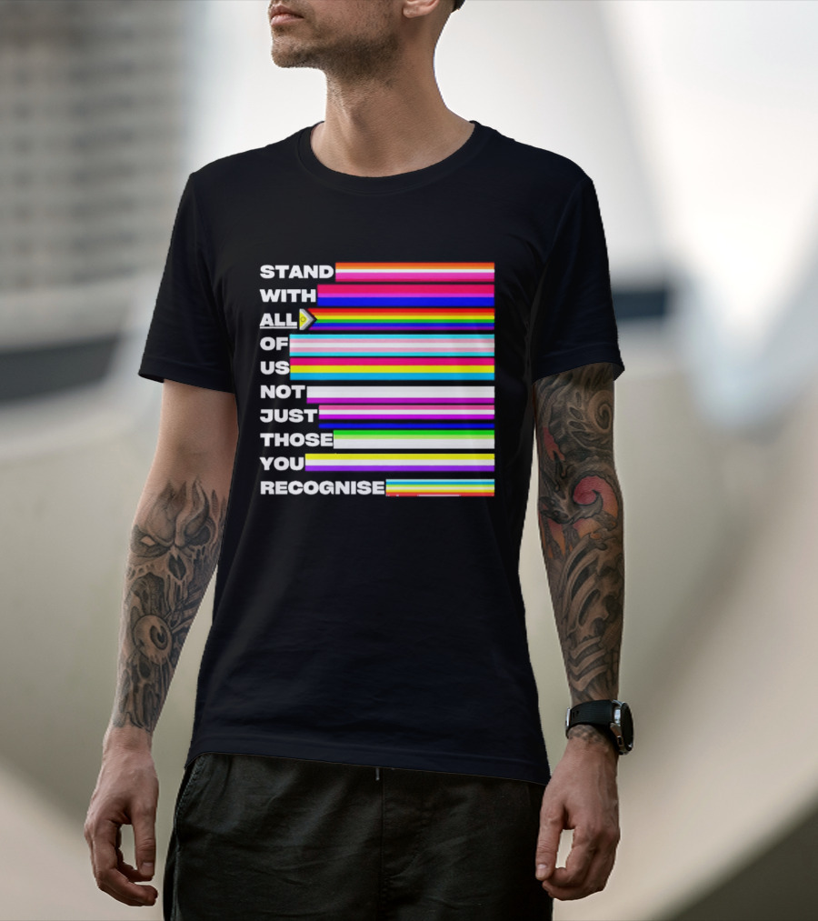 Stand With All Of Us Not Just Those You Recognise LGBTQ Rainbow Stripes Inclusivity T-Shirt