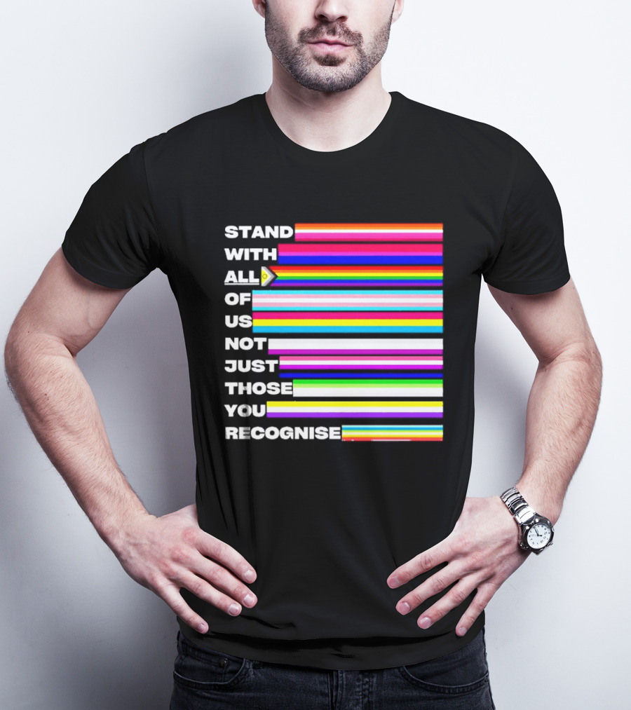 Stand With All Of Us Not Just Those You Recognise LGBTQ Rainbow Stripes Inclusivity T-Shirt