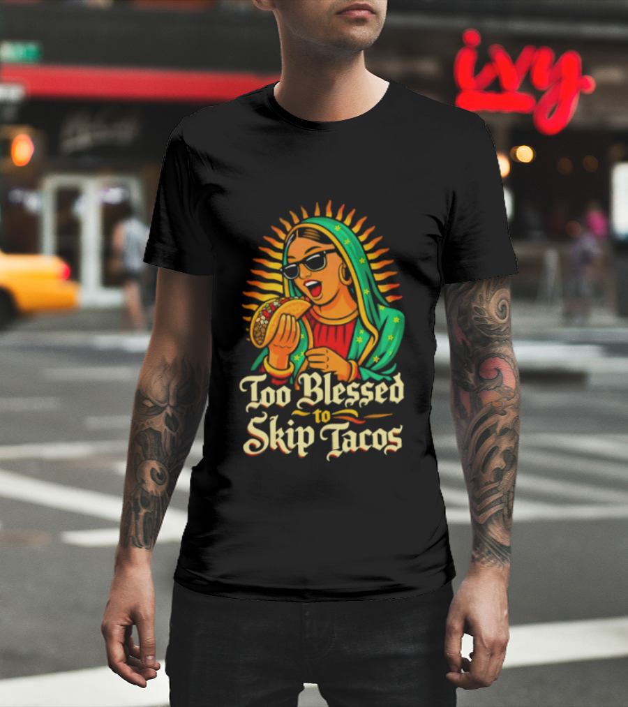Too Blessed To Skip Tacos La Virgencita Streetwear Sunglasses Taco T-Shirt