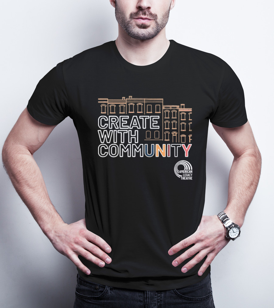 Create With Community American Legacy Theatre T-Shirt