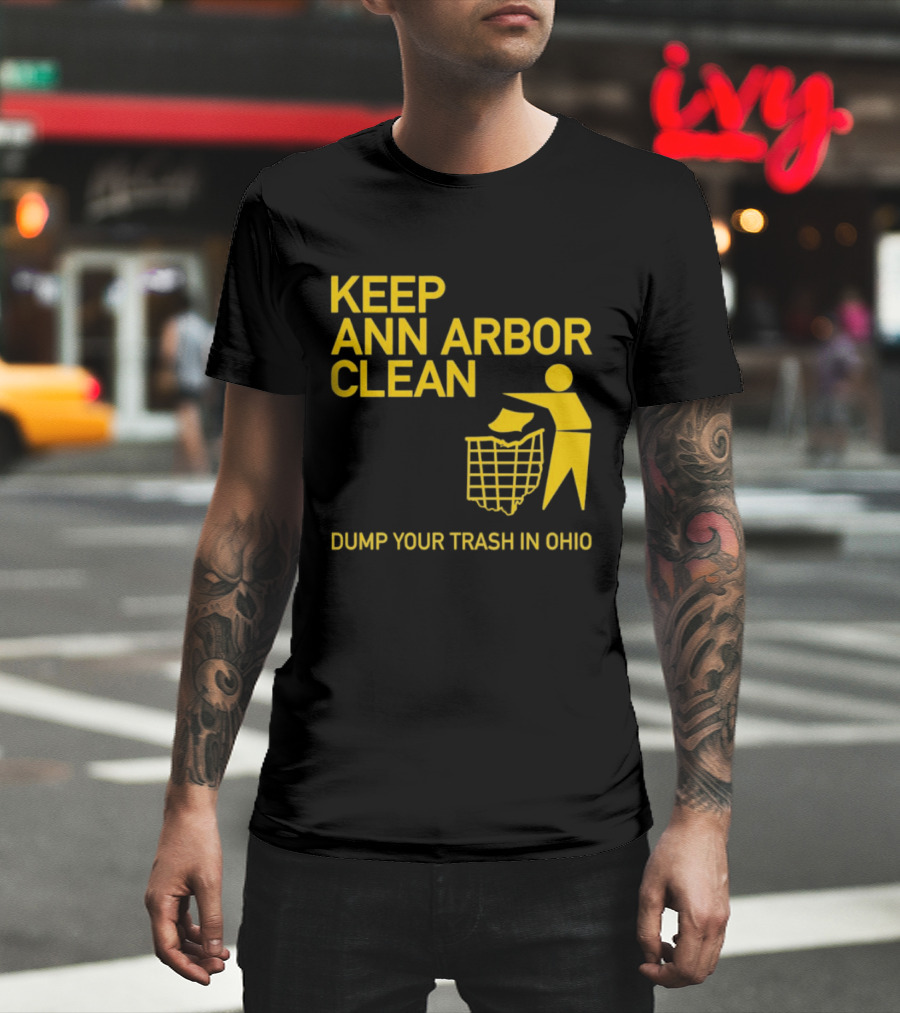 Keep Ann Arbor Clean Dump Your Trash In Ohio T-Shirt