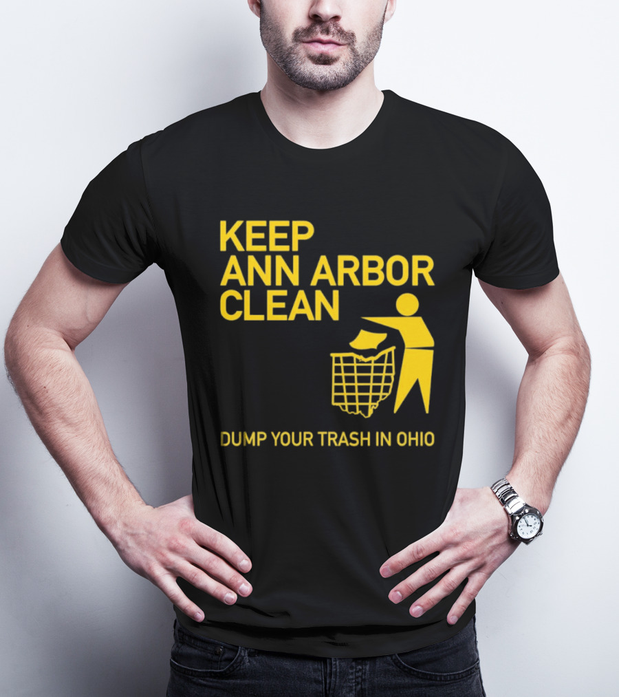 Keep Ann Arbor Clean Dump Your Trash In Ohio T-Shirt