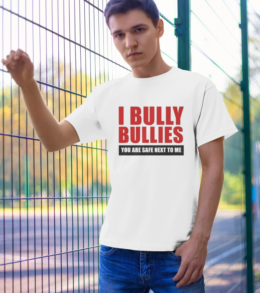 I Bully Bullies You Are Safe Next To Me Empowerment Message T-Shirt